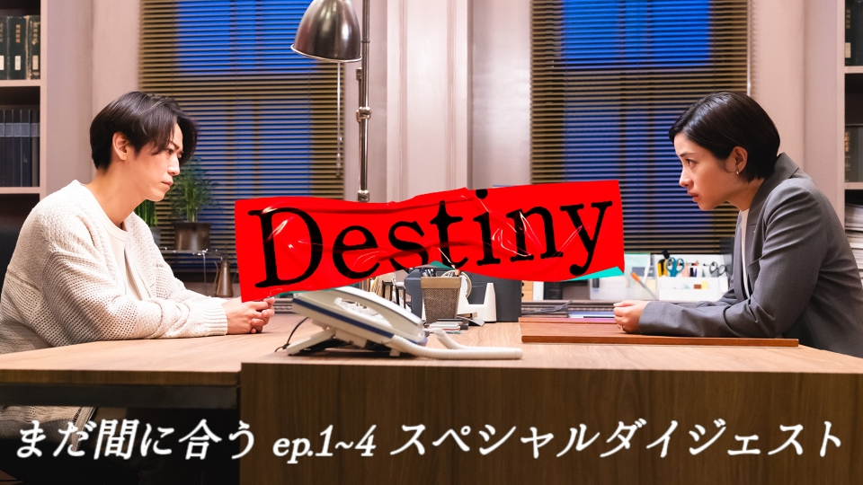 Destiny まだ間に合う「Destiny」ep.1～4スペシャルダイジェスト｜ドラマ｜見逃し無料配信はTVer！人気の動画見放題