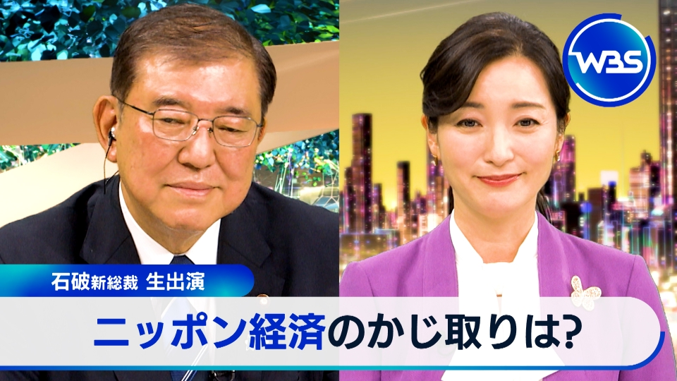 WBS（ワールドビジネスサテライト） 9月27日(金)放送分 石破新総裁が生出演!経済政策を問う｜報道／ドキュメンタリー｜見逃し無料配信はTVer！人気の動画見放題