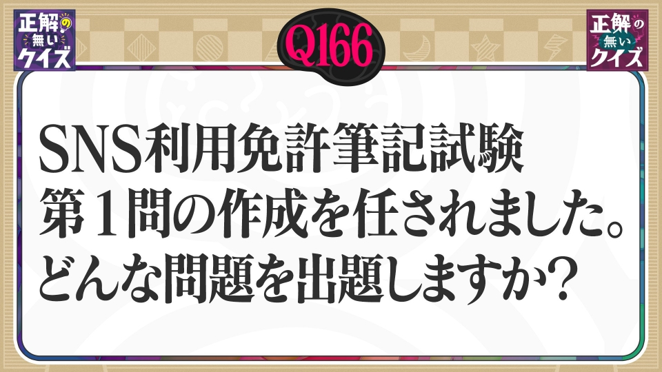 「正解の無いクイズ」～天才奇才変人さん、みんなで一緒に考えよう～ 6月4日(火)放送分 【Q166】SNS利用免許筆記試験第1問の作成を任されました。どんな問題を出題しますか？｜バラエティ ...