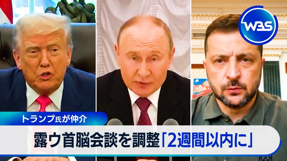 WBS（ワールドビジネスサテライト） 8月19日(火)放送分 世界が注目!米ウ首脳会談で進展は?ロシアの狙いは…｜報道／ドキュメンタリー｜見逃し無料配信はTVer！人気の動画見放題