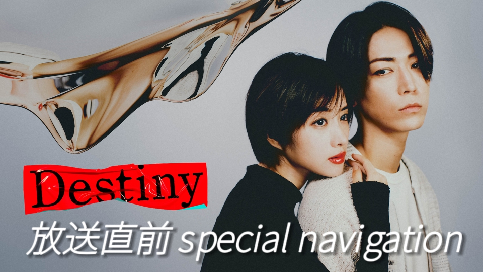 Destiny 4月6日(土)放送分 【放送直前】special navigation｜ドラマ｜見逃し無料配信はTVer！人気の動画見放題
