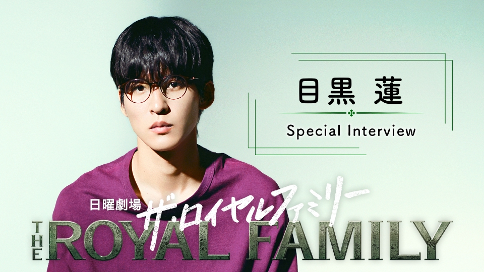 ザ・ロイヤルファミリー 目黒蓮SPインタビュー！｜ドラマ｜見逃し無料配信はTVer！人気の動画見放題