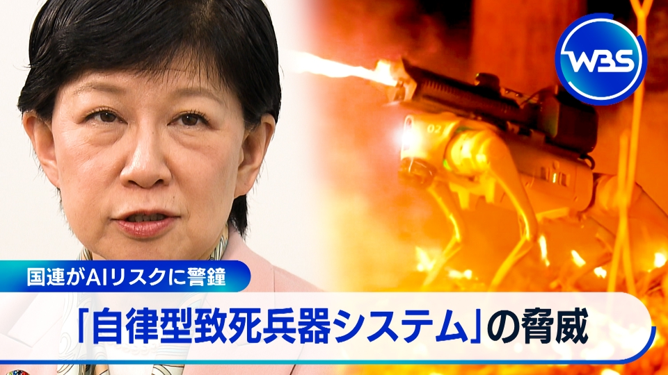WBS（ワールドビジネスサテライト） 1月31日(金)放送分 AI「自律型致死兵器システム」の脅威を国連事務次長が語る｜報道／ドキュメンタリー｜見逃し無料配信はTVer！人気の動画見放題