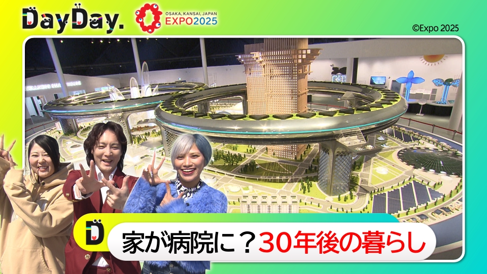 DayDay. 4月1日(火)放送分 大阪・関西万博直前SP！家が病院に？30年後の私たちの暮らし【DayDay. 大阪・関西万博】｜報道／ドキュメンタリー｜見逃し無料配信はTVer！人気の動画見放題