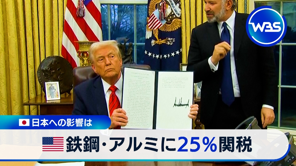 WBS（ワールドビジネスサテライト） 2月11日(火)放送分 トランプ関税第2弾「鉄鋼・アルミに25%」日本も対象か…影響は？｜報道／ドキュメンタリー｜見逃し無料配信はTVer！人気の動画見放題