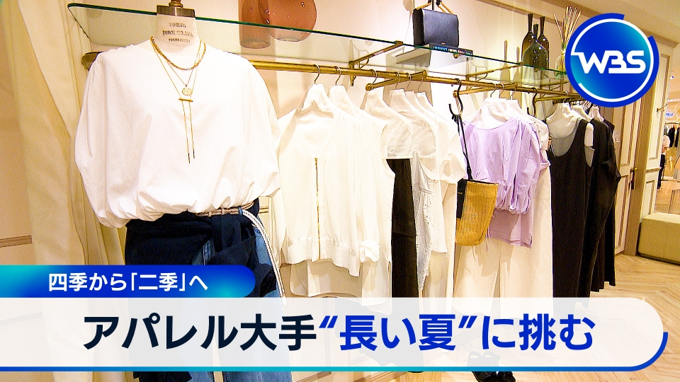 WBS（ワールドビジネスサテライト） 6月26日(木)放送分 気候変動で長い夏…アパレル業界 四季から「二季」へ｜報道／ドキュメンタリー｜見逃し無料配信はTVer！人気の動画見放題