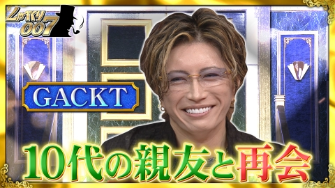 しゃべくり007 6月5日(月)放送分 GACKT(秘)過去が続々…32年前の親友と再会SP!!｜バラエティ｜見逃し無料配信はTVer！人気の動画見放題