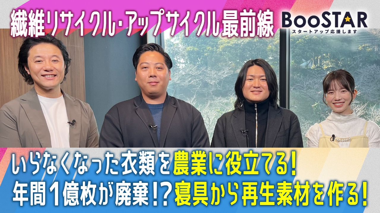 BooSTAR -スタートアップ応援します- 2月16日(日)放送分 「私たちを包んでいたあの服や寝具の新しい旅立ち！繊維リサイクル・アップ ...