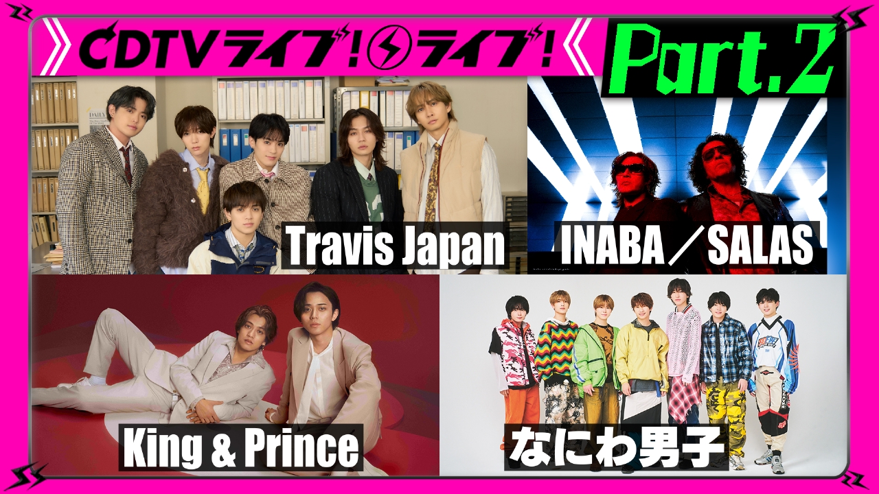 CDTV ライブ! ライブ! 3月3日(月)放送分 【Part.2】INABA／SALAS★King & Prince★なにわ男子★最新！月間ランキングTOP50｜バラエティ｜見逃し無料配信は ...