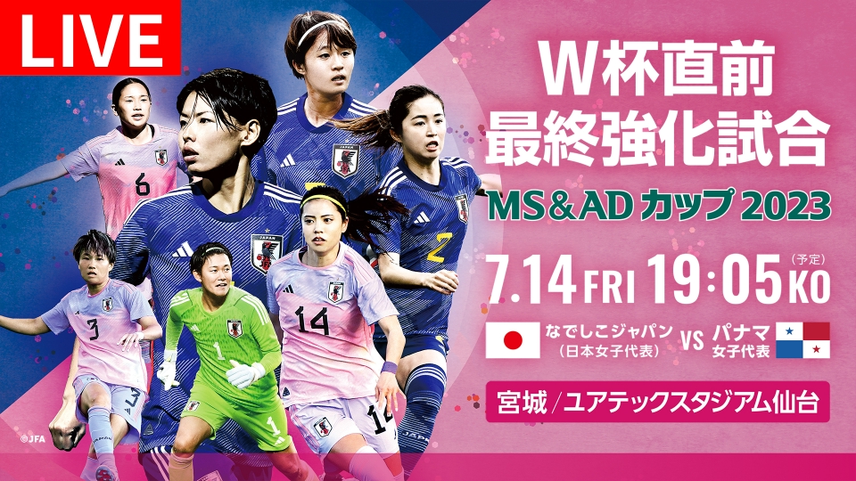サッカー・MS＆ADカップ2023「なでしこジャパン×パナマ女子代表」 7月14日 Spesical Live なでしこジャパンxパナマ女子代表｜TVer｜見逃し無料配信はTVer！人気の動画見放題