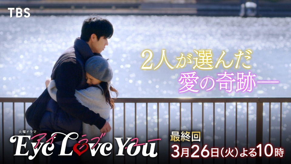 Eye Love You 3月26日 リアルタイム配信 最終回【完結〜ありのままの心で見つめ合う愛の奇跡】｜TBS｜見逃し無料配信はTVer！人気の動画見放題