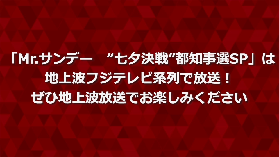 地上波放送番組のお知らせ 7月7日 リアルタイム配信 「Mr.サンデー “七夕決戦”都知事選SP」は地上波放送でお楽しみください！｜フジテレビ｜見逃し無料配信はTVer！人気の動画見放題