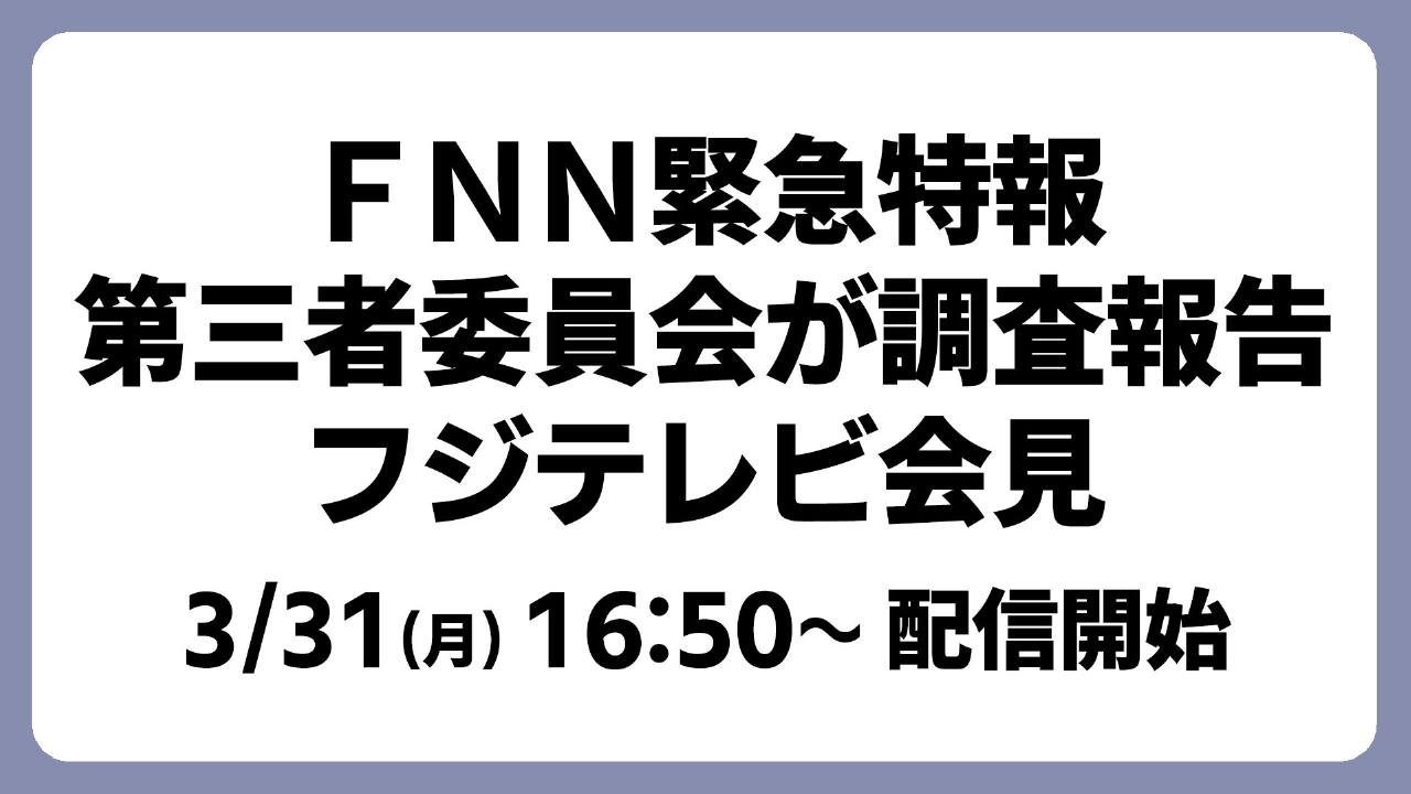 FNN緊急特報 第三者委員会が調査報告 フジテレビ会見 3月31日 Special Live FNN緊急特報 第三者委員会が調査報告 フジテレビ会見｜TVer｜見逃し無料配信はTVer！人気の ...