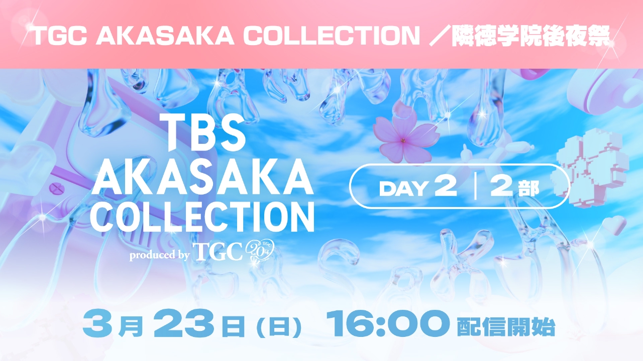 TBS AKASAKA COLLECTION produced by TGC 3月23日 Special Live DAY2 2部｜TVer｜見逃し無料配信はTVer！人気の動画見放題