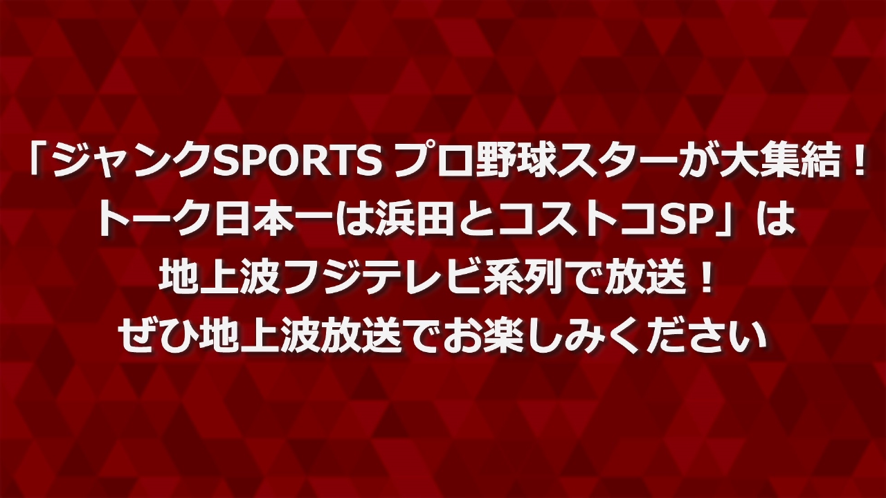 地上波放送番組のお知らせ 1月26日 リアルタイム配信 「ジャンクSPORTS プロ野球スターが大集結！トーク日本一は浜田とコストコSP」は地上波放送でお楽しみください！｜フジテレビ｜見逃し ...