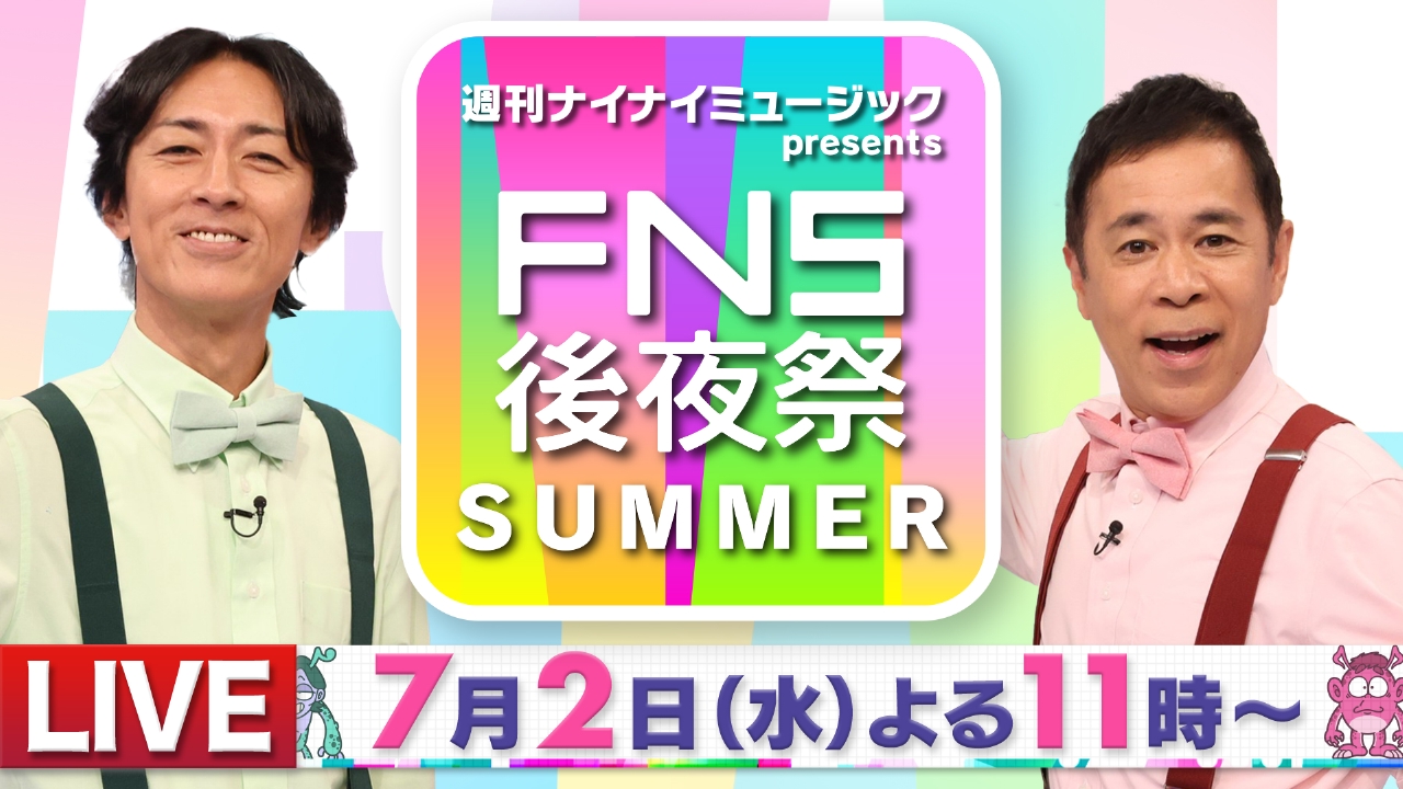 週刊ナイナイミュージック 7月2日 リアルタイム配信 生放送！FNS後夜祭｜フジテレビ｜見逃し無料配信はTVer！人気の動画見放題